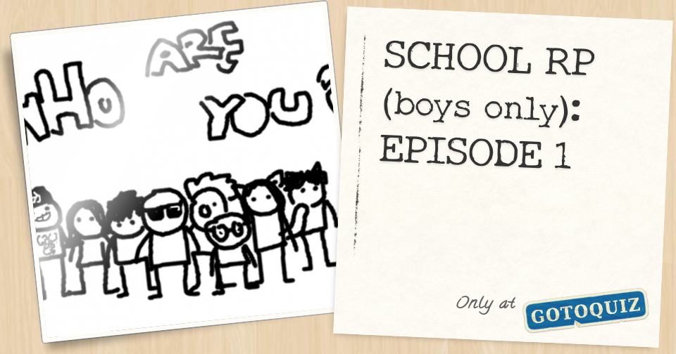 SCHOOL RP (boys only): EPISODE 1