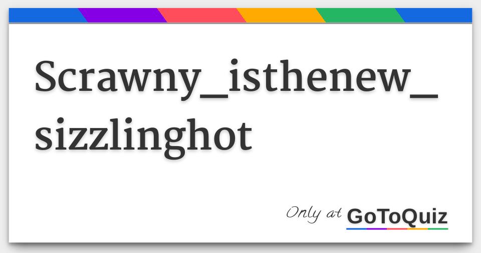Scrawny_isthenew_sizzlinghot