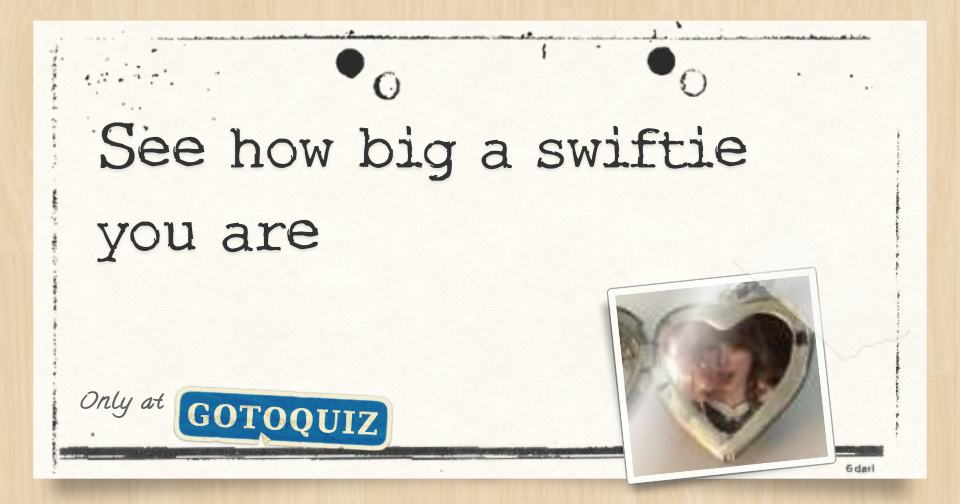 See how big a swiftie you are