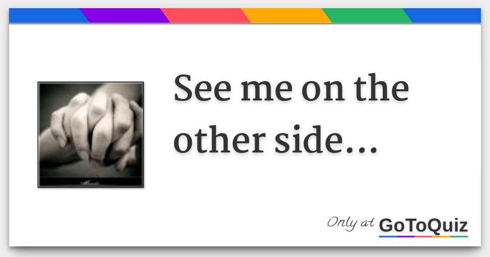 See me on the other side...