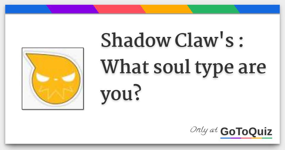 Shadow Claw's : What soul type are you?