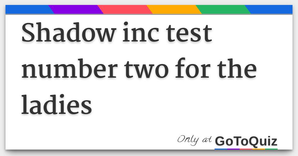 shadow inc test number two for the ladies