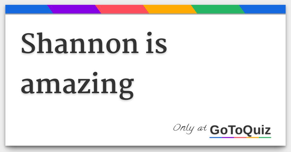 shannon is amazing