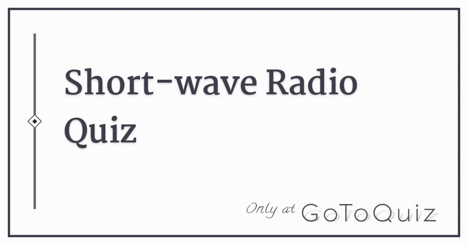 A Short-Wave Radio Quiz for DXers