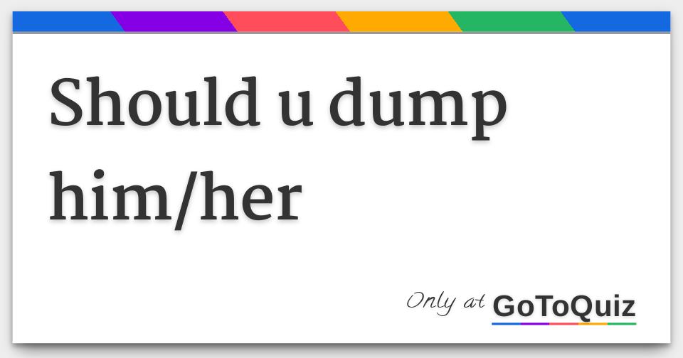 Results: should u dump him/her