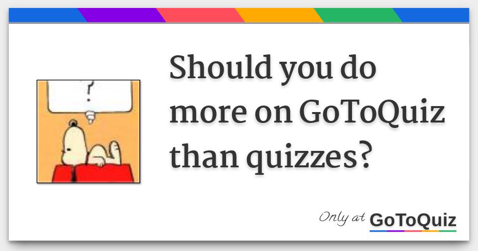 Should you do more on GoToQuiz than quizzes?
