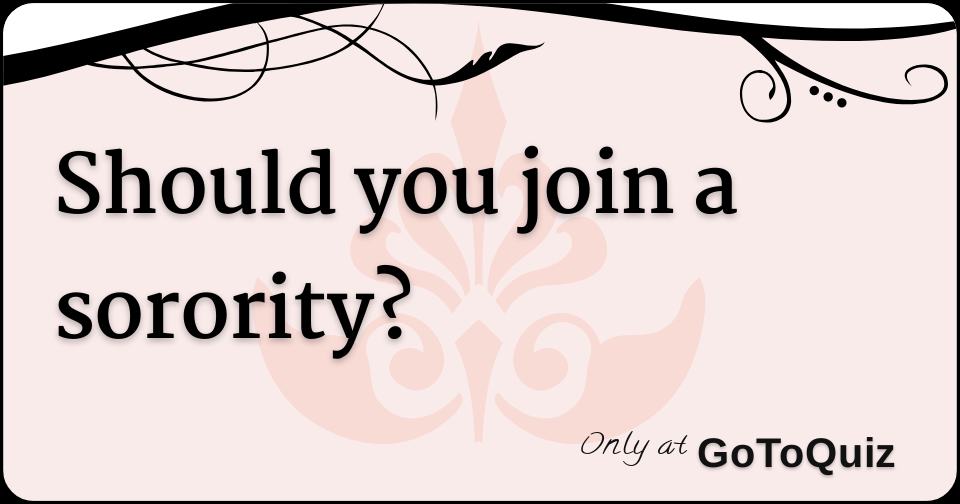Should you join a sorority? Should you join a sorority?