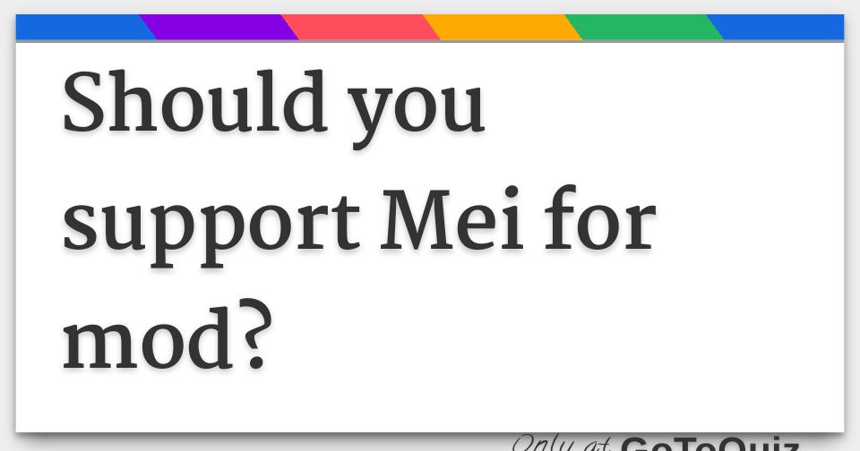 Should you support Mei for mod?