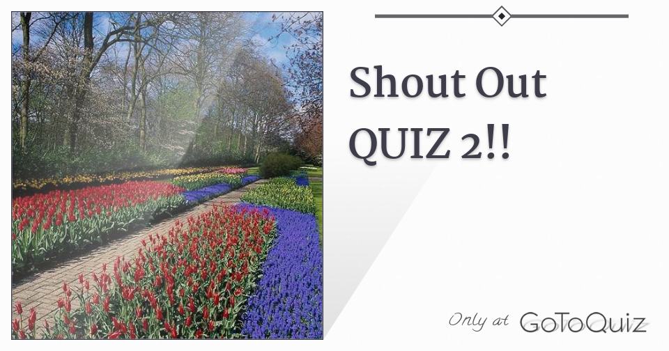 Shout Out QUIZ 2!!