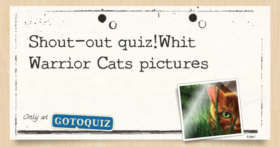 Shout-out quiz!Whit Warrior Cats pictures