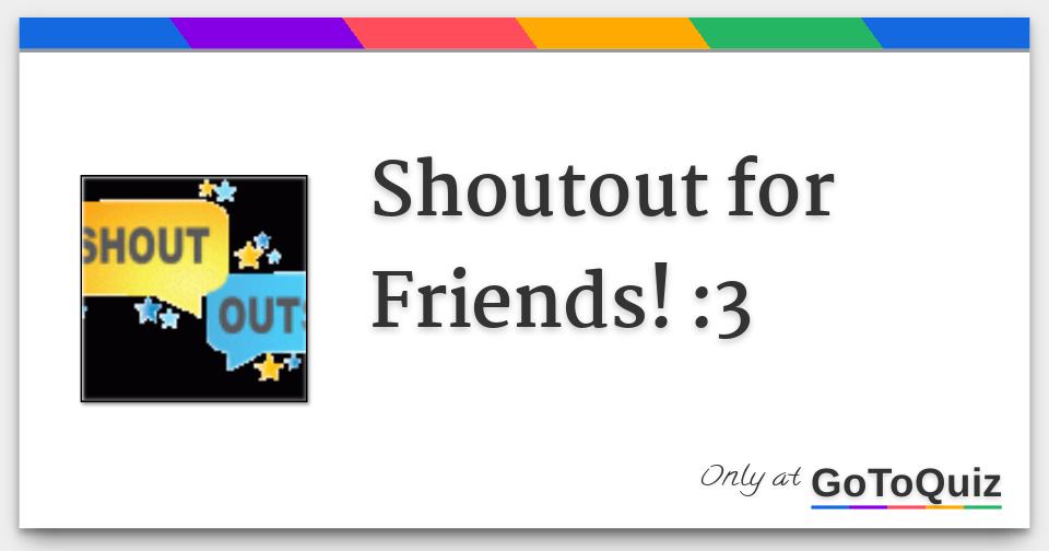 Shoutout for Friends! :3