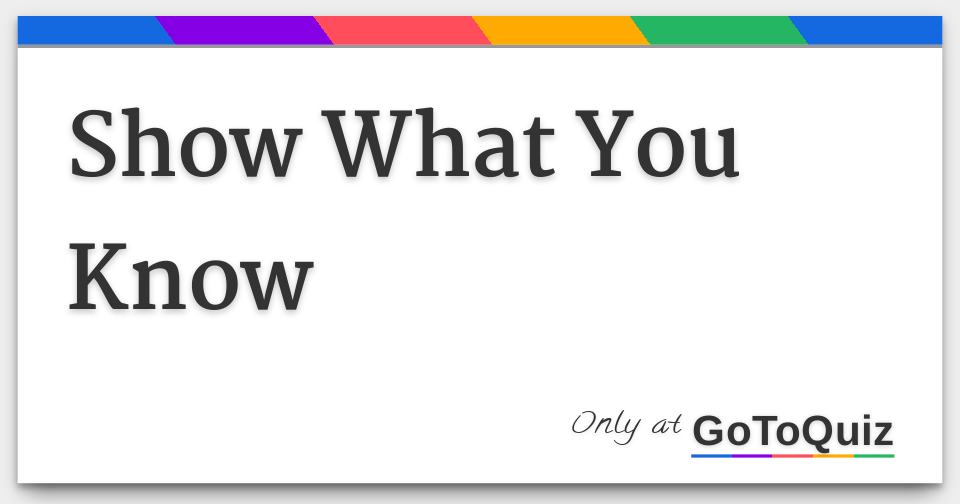 Show What You Know
