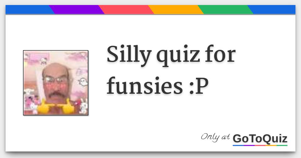 Silly quiz for funsies :P