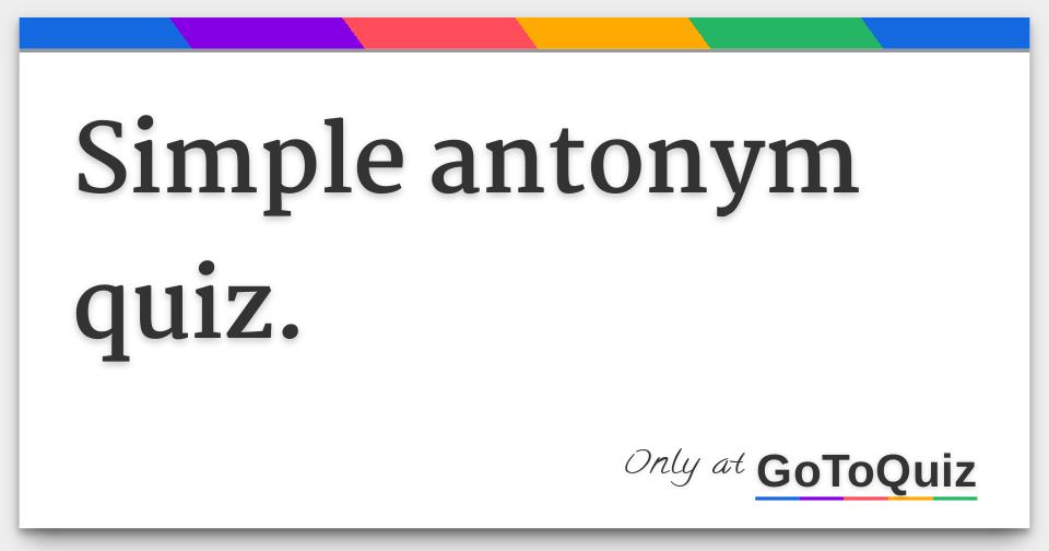 Simple antonym quiz.