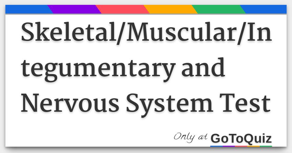 Skeletal/Muscular/Integumentary and Nervous System Test
