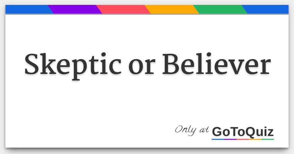 Skeptic or Believer