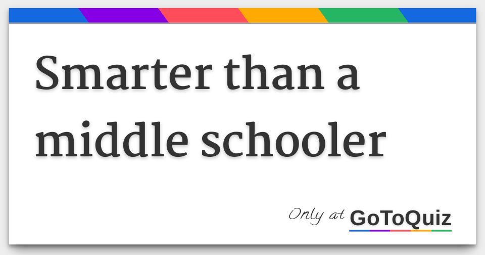 Smarter than a middle schooler