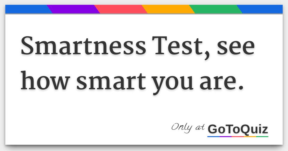 Results: Smartness Test, see how smart you are.