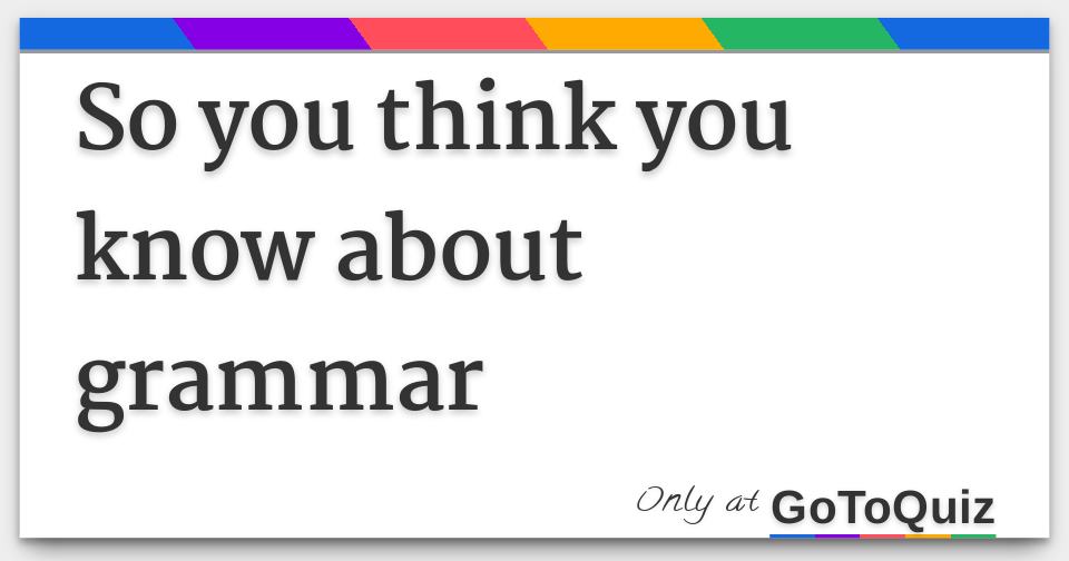 So you think you know about grammar