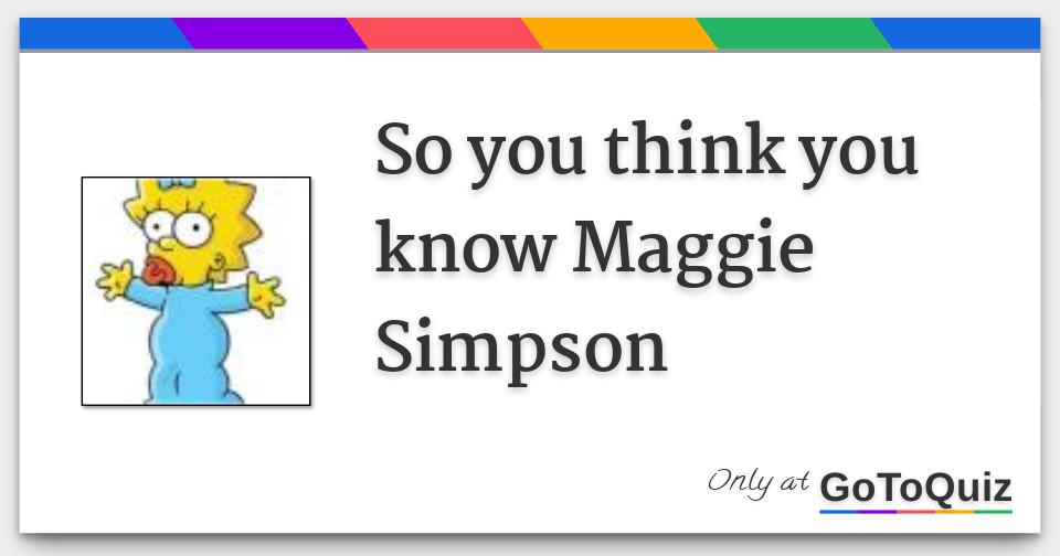So you think you know Maggie Simpson