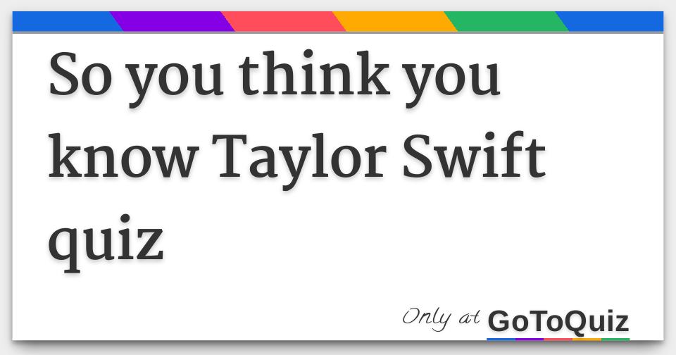 So you think you know Taylor Swift quiz