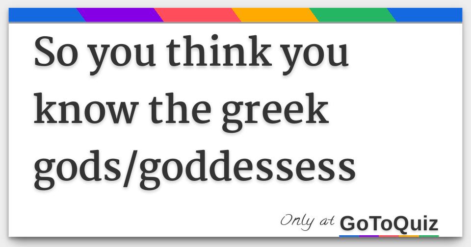 So you think you know the greek gods/goddessess