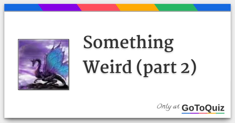 Something Weird (part 2)