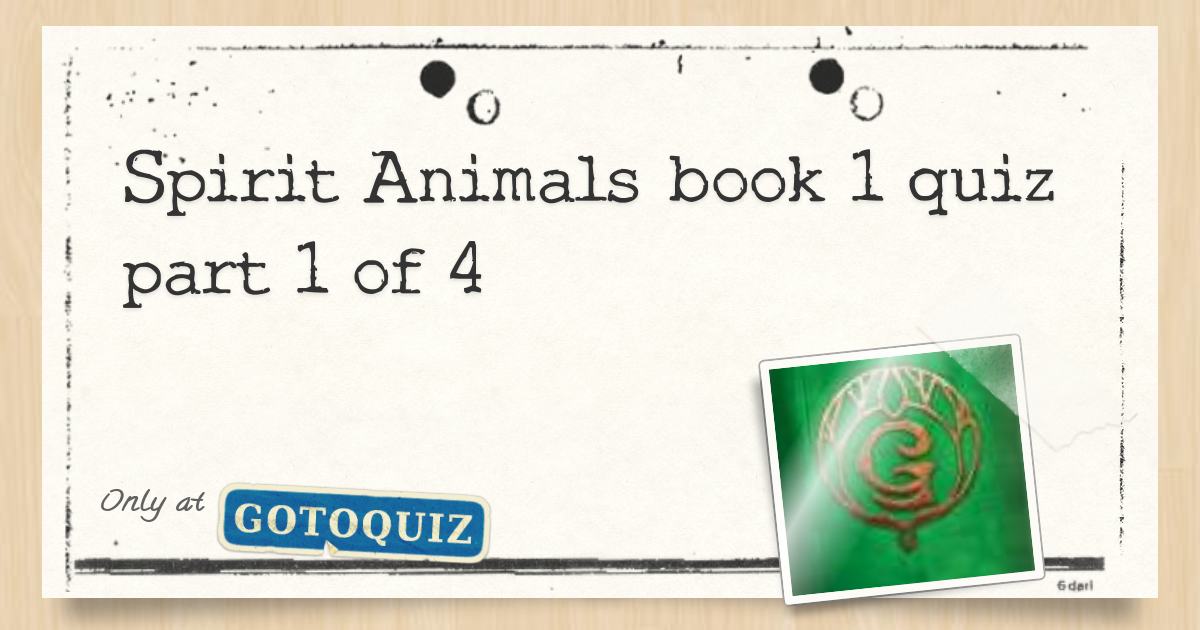 Spirit Animals Book 1 Quiz Part 1 Of 4 Spirit Animals Book 1 Quiz Part 1 Of 4