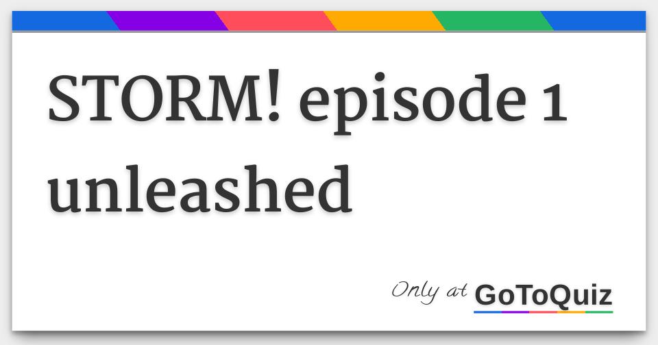 STORM! episode 1 unleashed