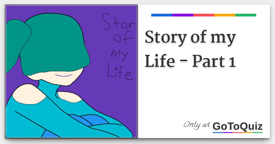 Story of my Life - Part 1