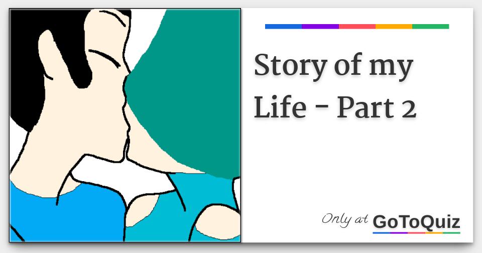 Story of my Life - Part 2