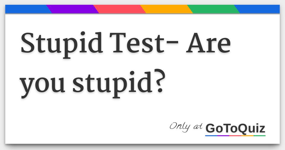 Stupid Test Are You Stupid 