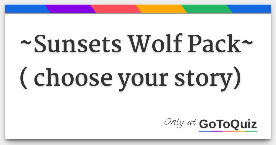 ~Sunsets Wolf Pack~ ( choose your story)