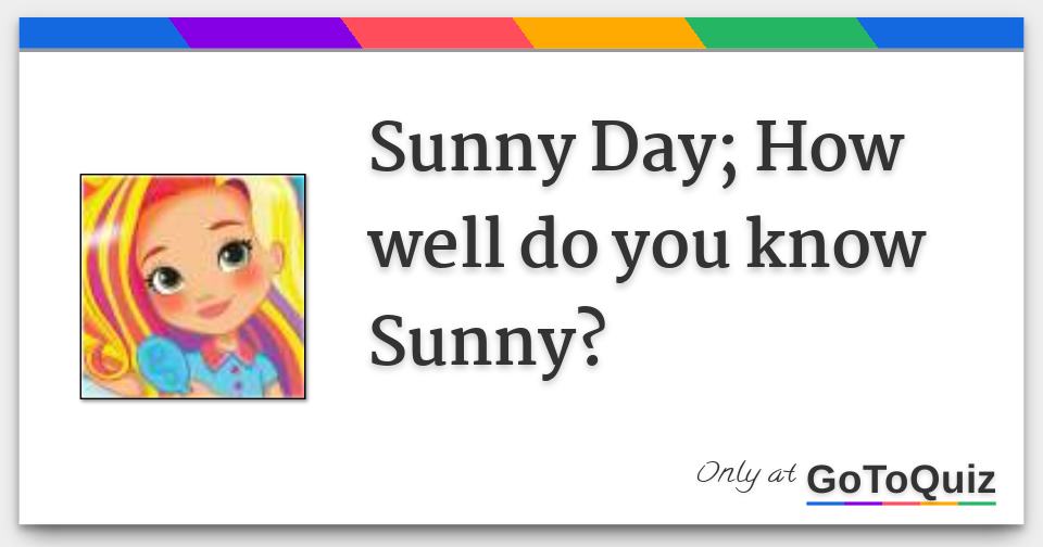 Sunny Day; How well do you know Sunny?