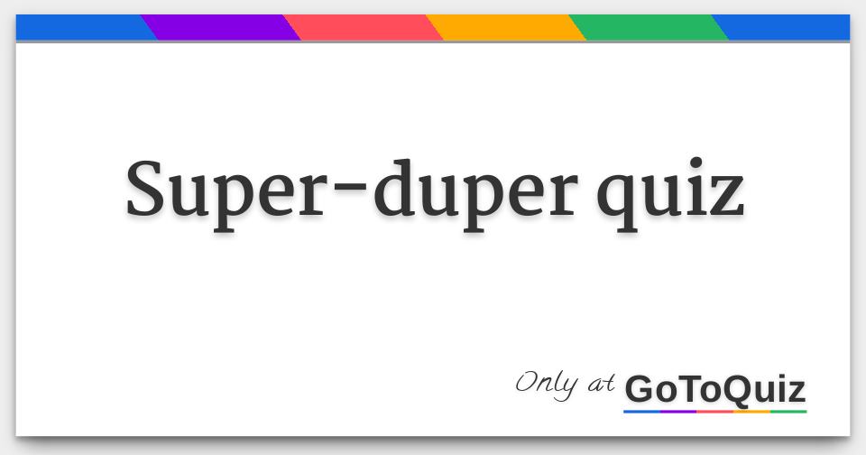 Super-duper quiz