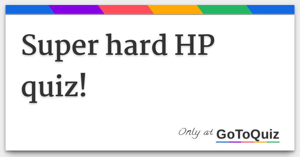 Super hard HP quiz!