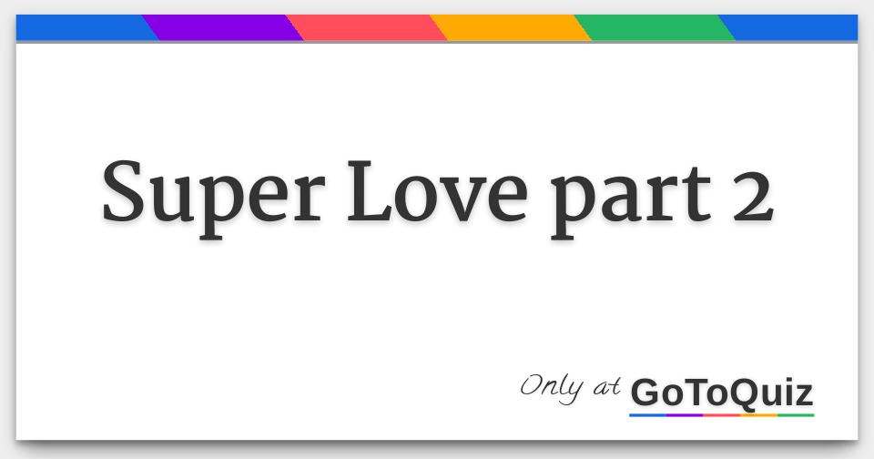 Super Love part 2