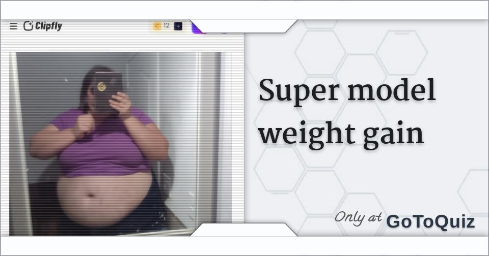 Super model weight gain