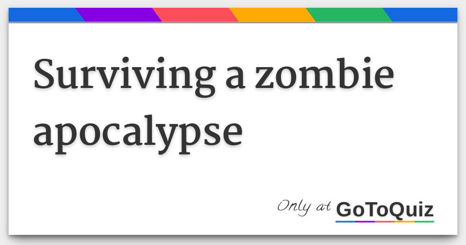 Surviving a zombie apocalypse