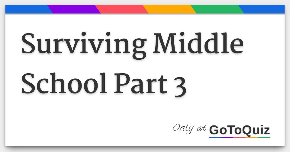 Surviving Middle School Part 3