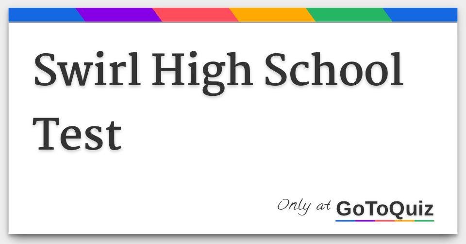 Results: Swirl High School Test