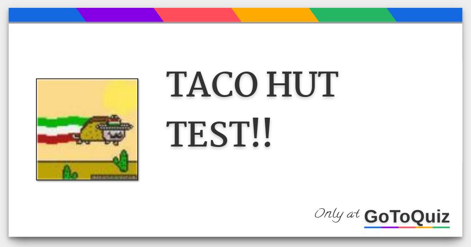 TACO HUT TEST!!