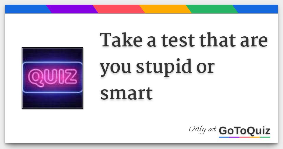 take a test that are you stupid or smart