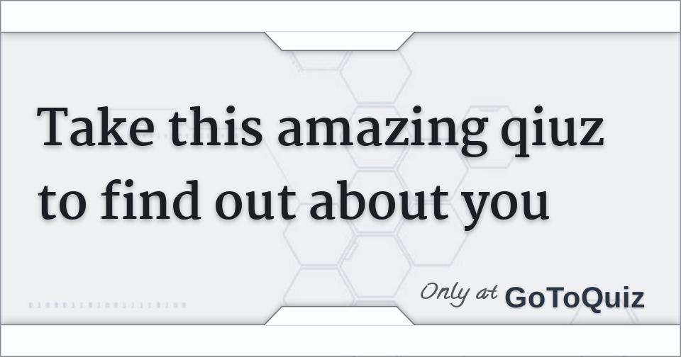 take this amazing qiuz to find out about you