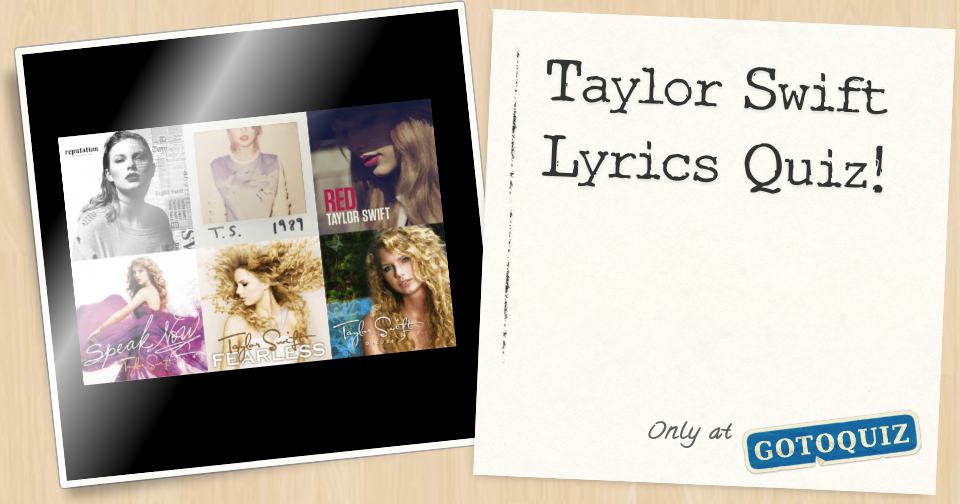 Taylor Swift Lyrics Quiz! Taylor Swift Lyrics Quiz!