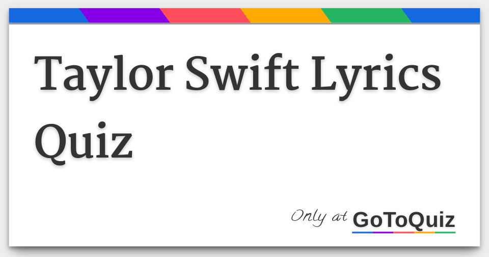 Taylor Swift Lyrics Quiz Taylor Swift Lyrics Quiz
