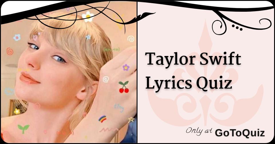 Taylor Swift Lyrics Quiz - Good Luck! Taylor Swift Lyrics Quiz - Good Luck!