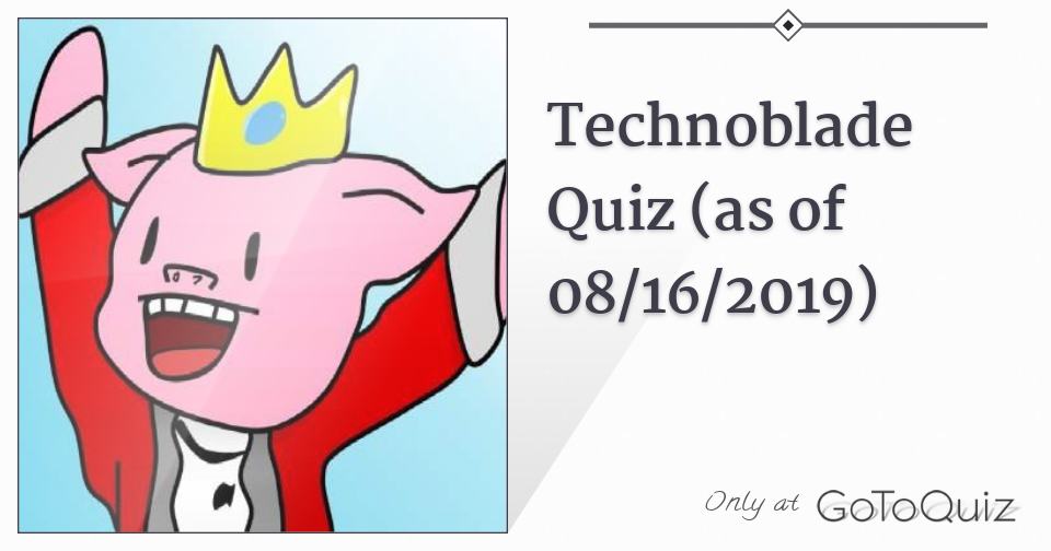 Results: Technoblade Quiz (as of 08/16/2019)