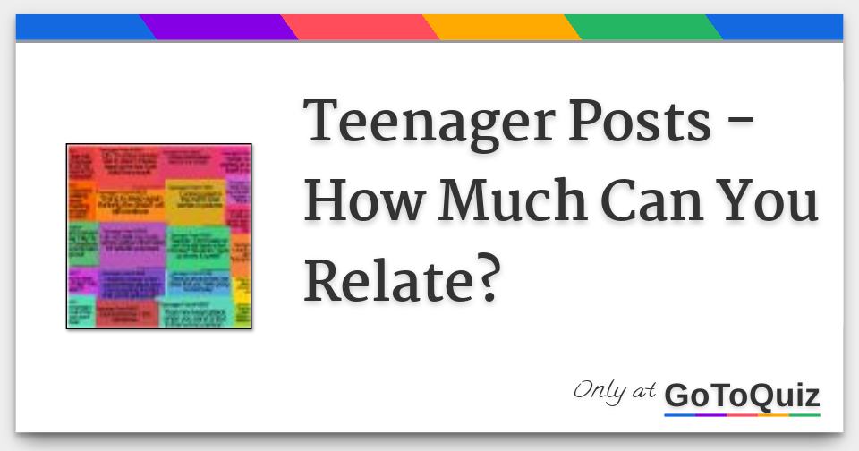 Teenager Posts - How Much Can You Relate?