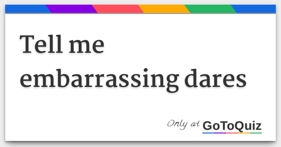 tell me embarrassing dares